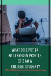 LinkedIn for Students: How to Fill Out Your Profile if You're in College