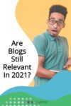 Are Blogs Still Relevant in 2021? Should I Still Blog Today? Blogging FAQ
