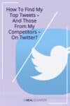 How to Find My Top Tweets - and Those from My Competitors - on Twitter?